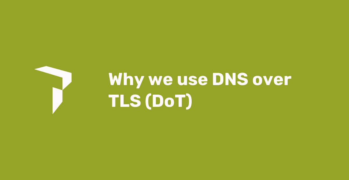 Why we use DNS over TLS (DoT)